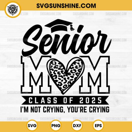 Senior Mom Class of 2025 SVG, I'm Not Crying You're Crying SVG, Senior ...