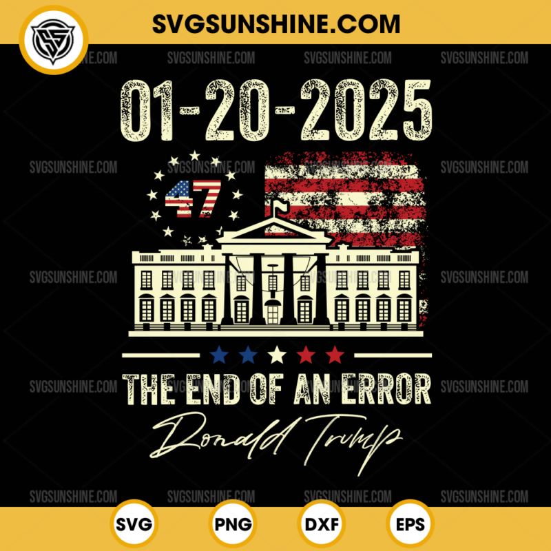 Donald Trump The End Of An Error SVG, 47th President Donald Trump ...
