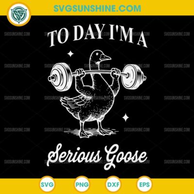 Today I'm A Serious Goose SVG, Funny Goose Gym Workout SVG