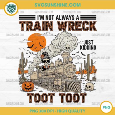 I'm Not Always A Train Wreck Just Kidding Toot Toot PNG – Funny ...