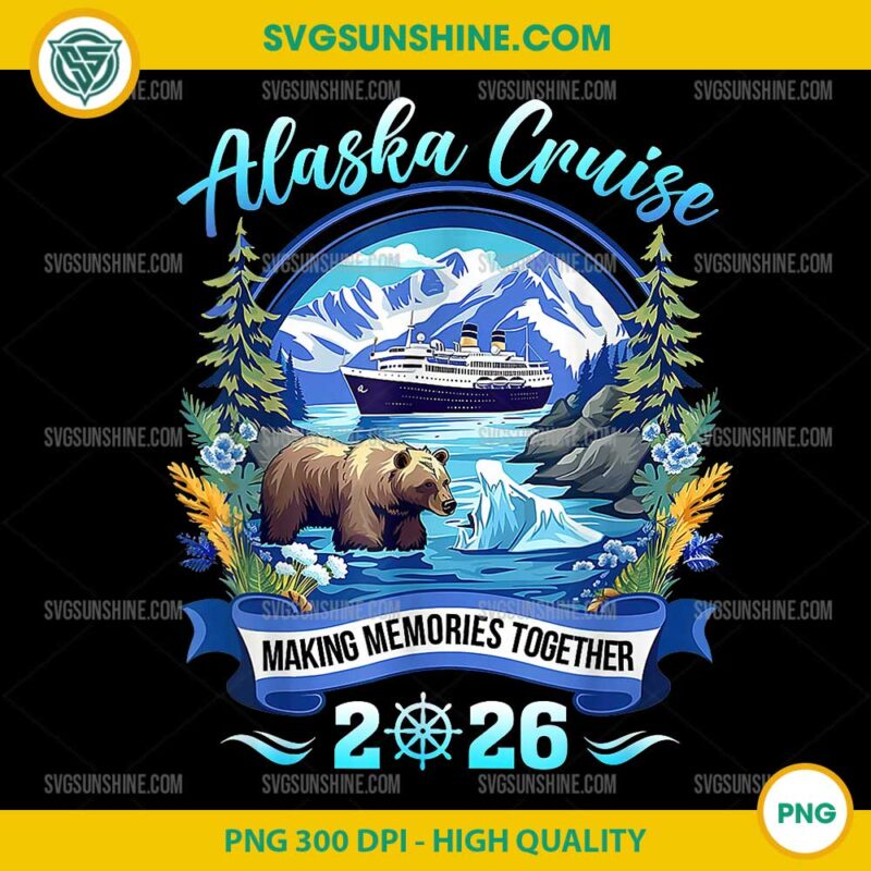 Alaska Cruise 2026 PNG | Matching Family Vacation PNG | Making Memories ...
