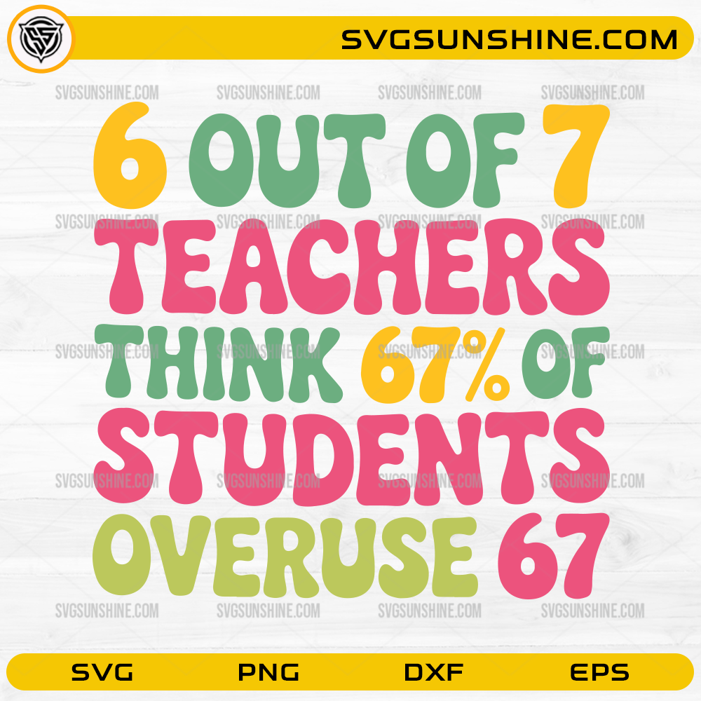 6 Out of 7 Teachers Think 67 Percent of Students Overuse 67 SVG, Funny ...