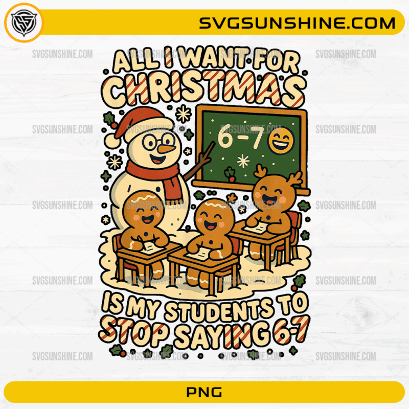 All I Want for Christmas Is My Students to Stop Saying 67 PNG, Funny ...