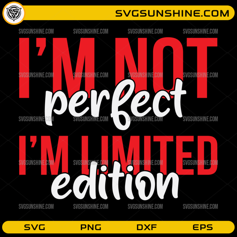 I’m Not Perfect I’m Limited Edition SVG | Funny Quote SVG PNG DXF EPS